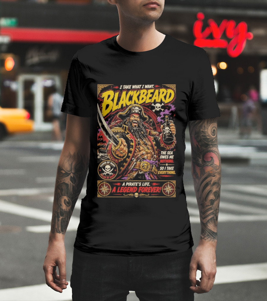 Blackbeard I Take What I Want Pirate's Life A Legend Forever T-Shirt