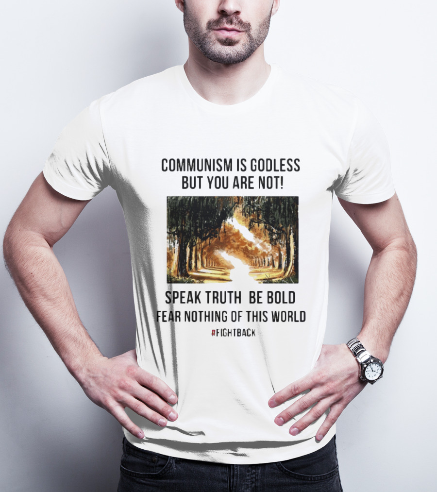 Communism Is Godless But You Are Not Speak Truth Be Bold Fear Nothing Fightback T-Shirt