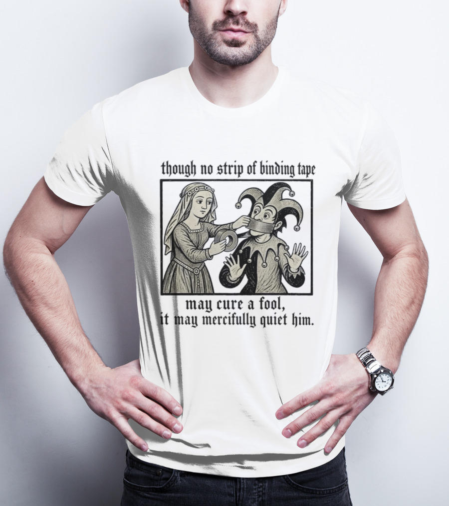 Jester And Noblewoman Though No Strip Of Binding Tape May Cure A Fool It May Mercifully Quiet Him T-Shirt