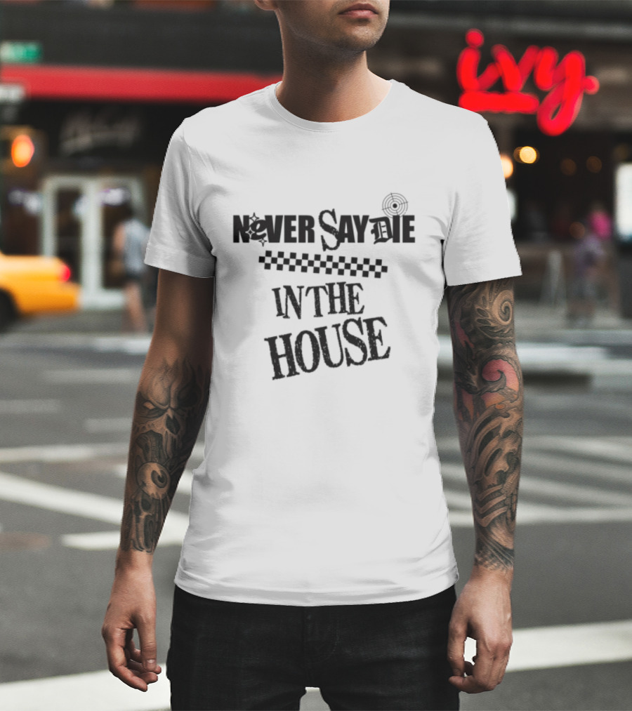 Never Say Die In The House Kt8 Store White T-Shirt