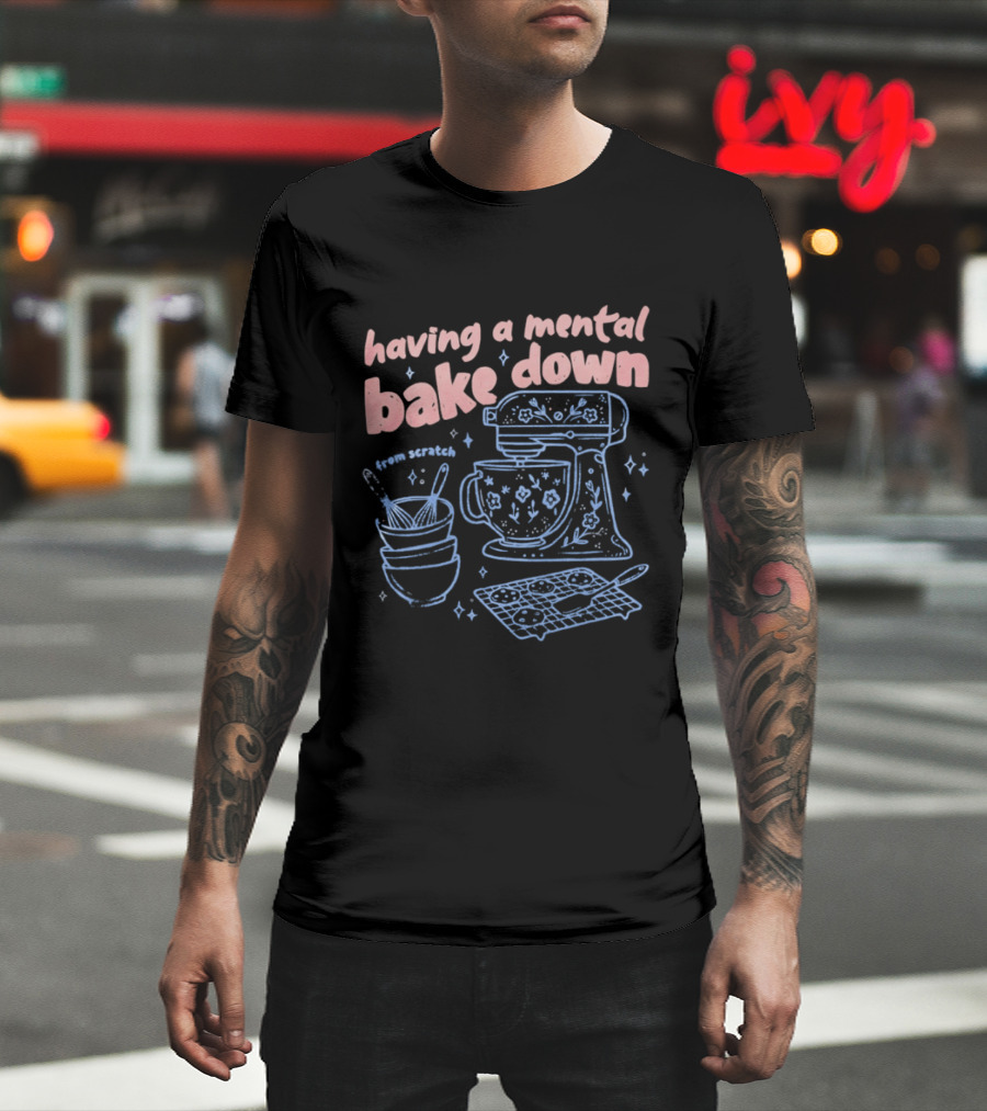 Having A Mental Bake Down From Scratch Mixer Baking Fun T-Shirt