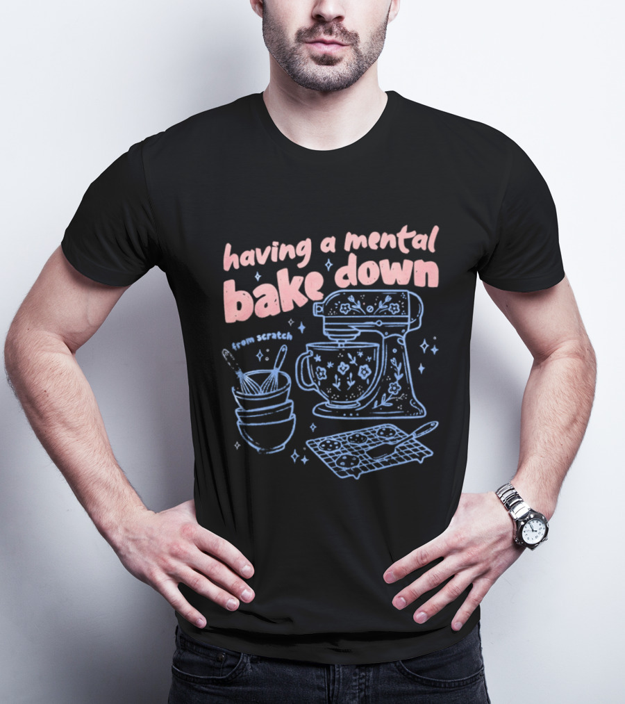 Having A Mental Bake Down From Scratch Mixer Baking Fun T-Shirt