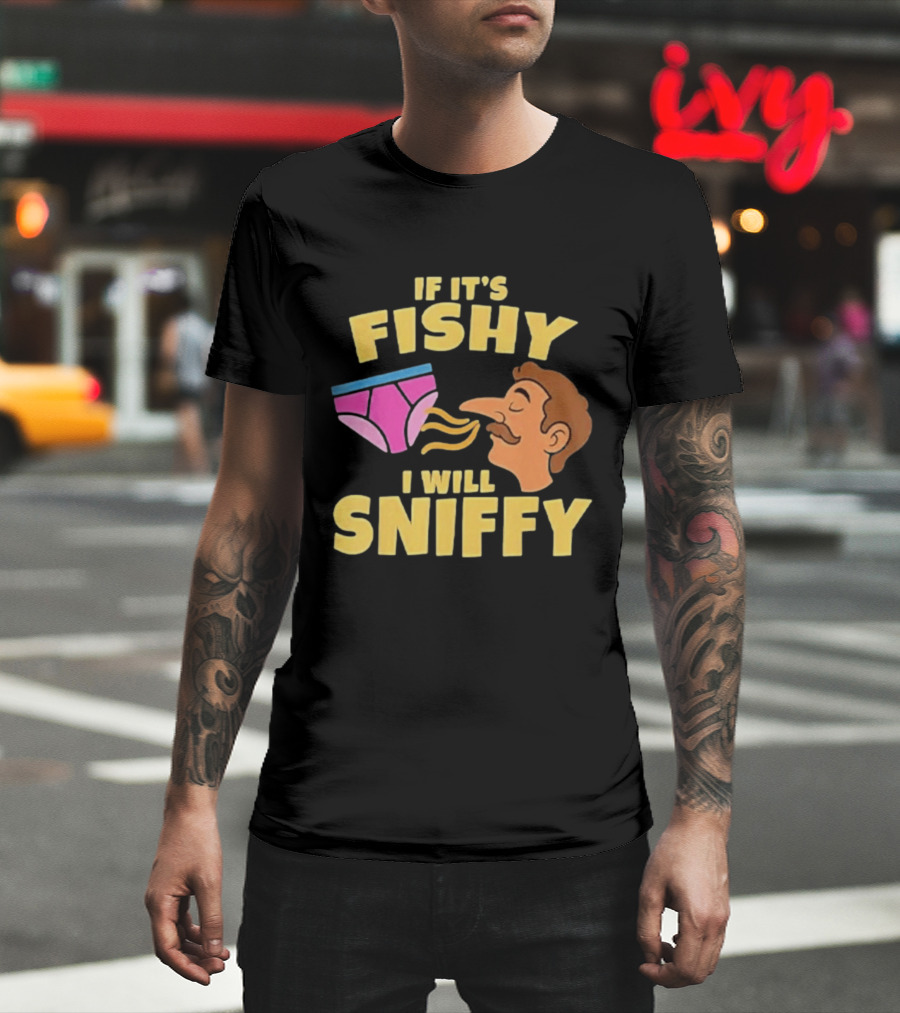 If It's Fishy I Will Sniffy Funny Underwear Sniffing Humor T-Shirt