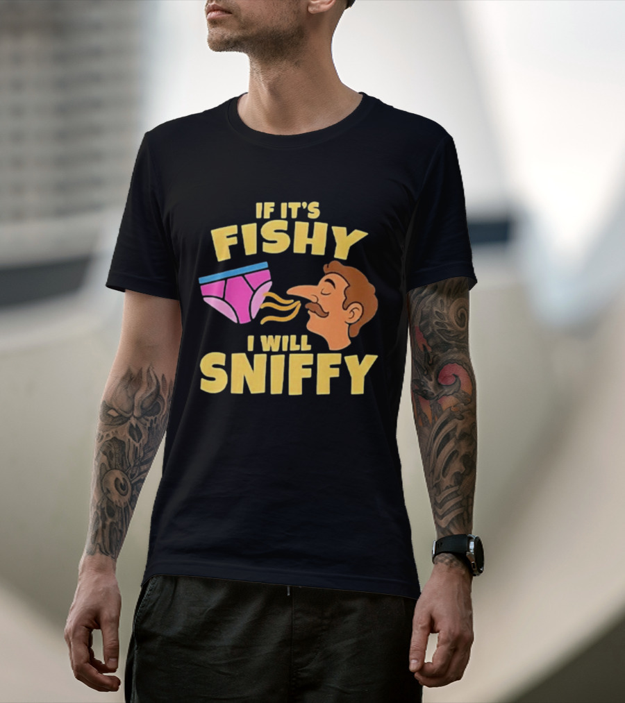 If It's Fishy I Will Sniffy Funny Underwear Sniffing Humor T-Shirt