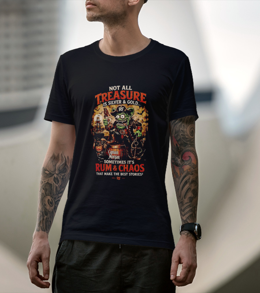 Captain Morgan Rum And Chaos Not All Treasure Is Silver And Gold Sometimes It's Rum And Chaos That Make The Best Stories RF T-Shirt