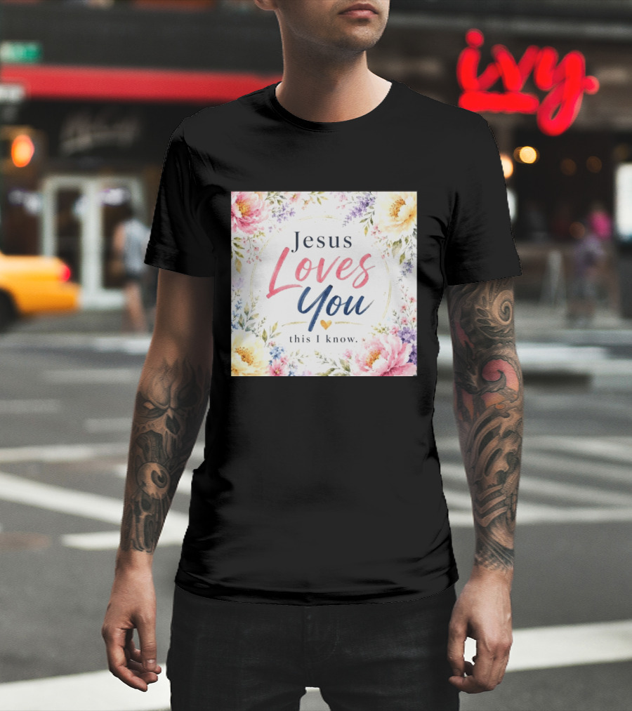 Jesus Loves You This I Know Floral Heartburst T-Shirt