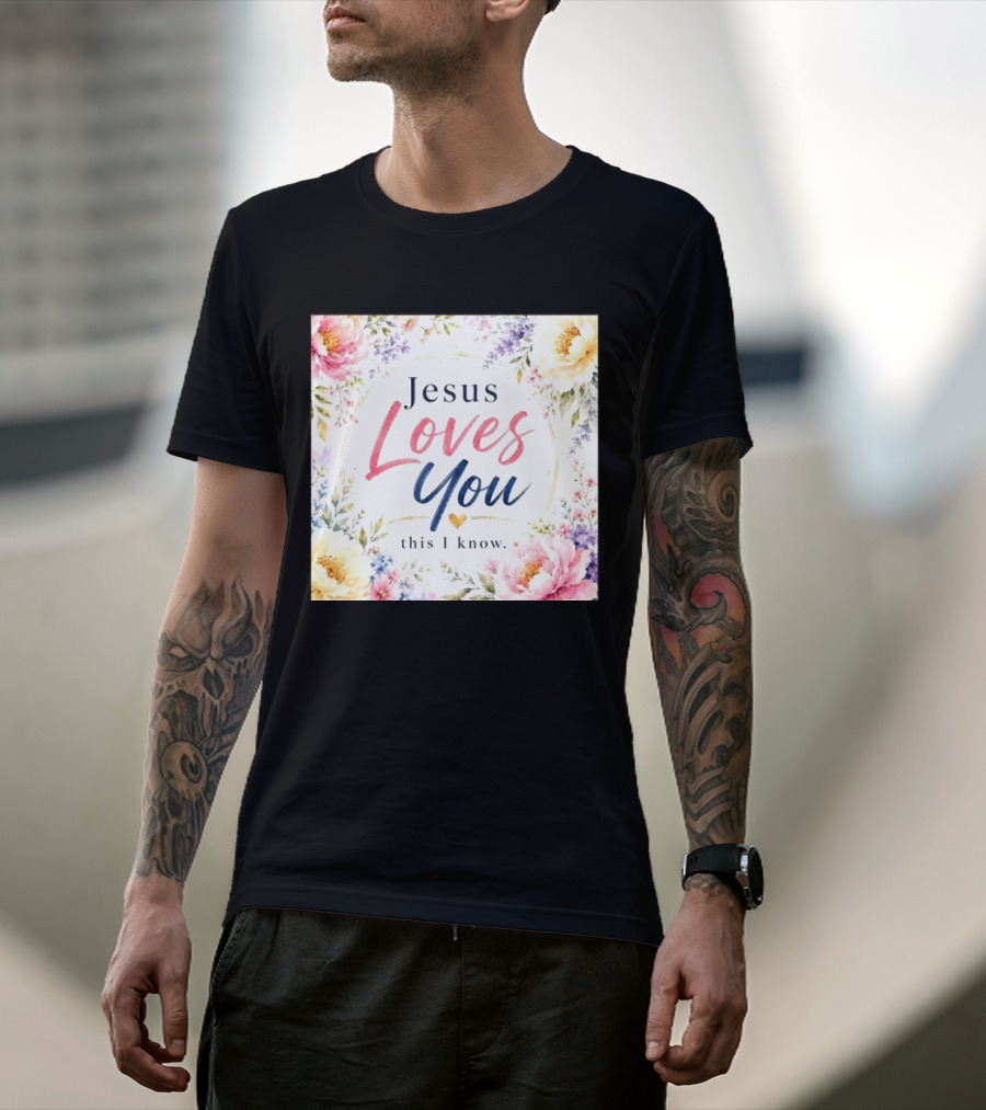Jesus Loves You This I Know Floral Heartburst T-Shirt