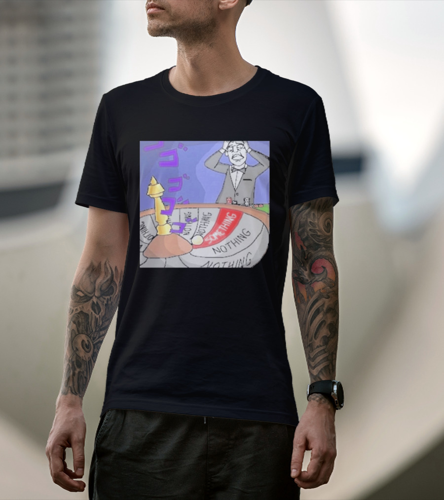 Nothing Ever Happens Meme Something Nothing Roulette Chud Truth Nuke T-Shirt