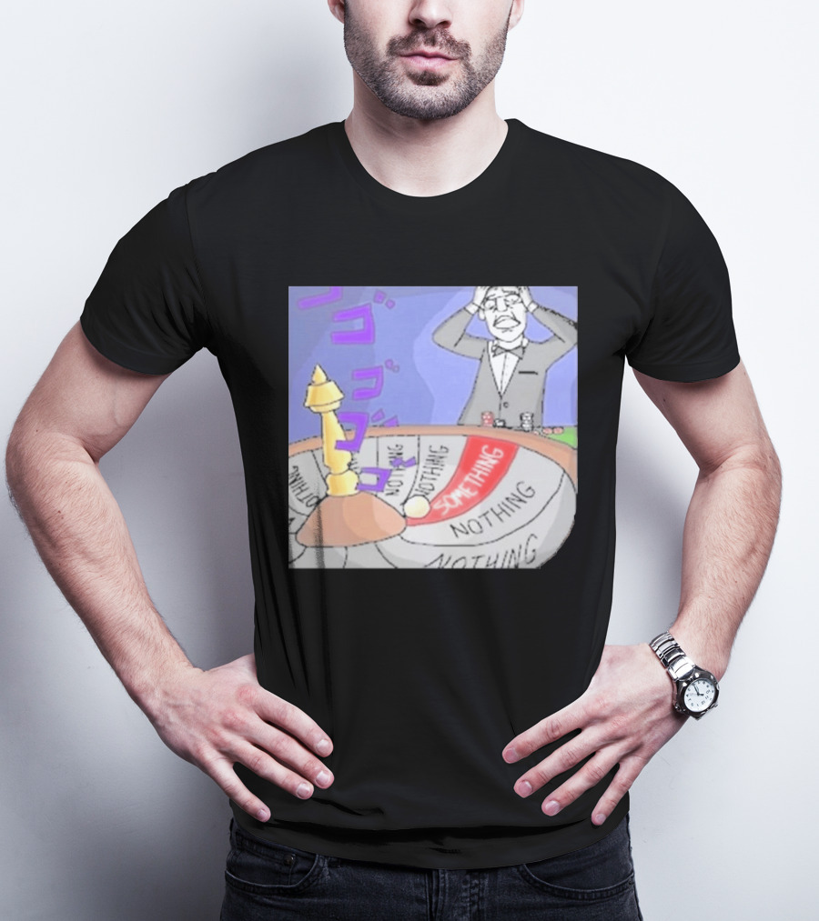 Nothing Ever Happens Meme Something Nothing Roulette Chud Truth Nuke T-Shirt