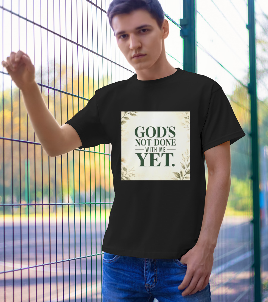 God's Not Done With Me Yet Inspirational Faith Encouragement Christian Message T-Shirt