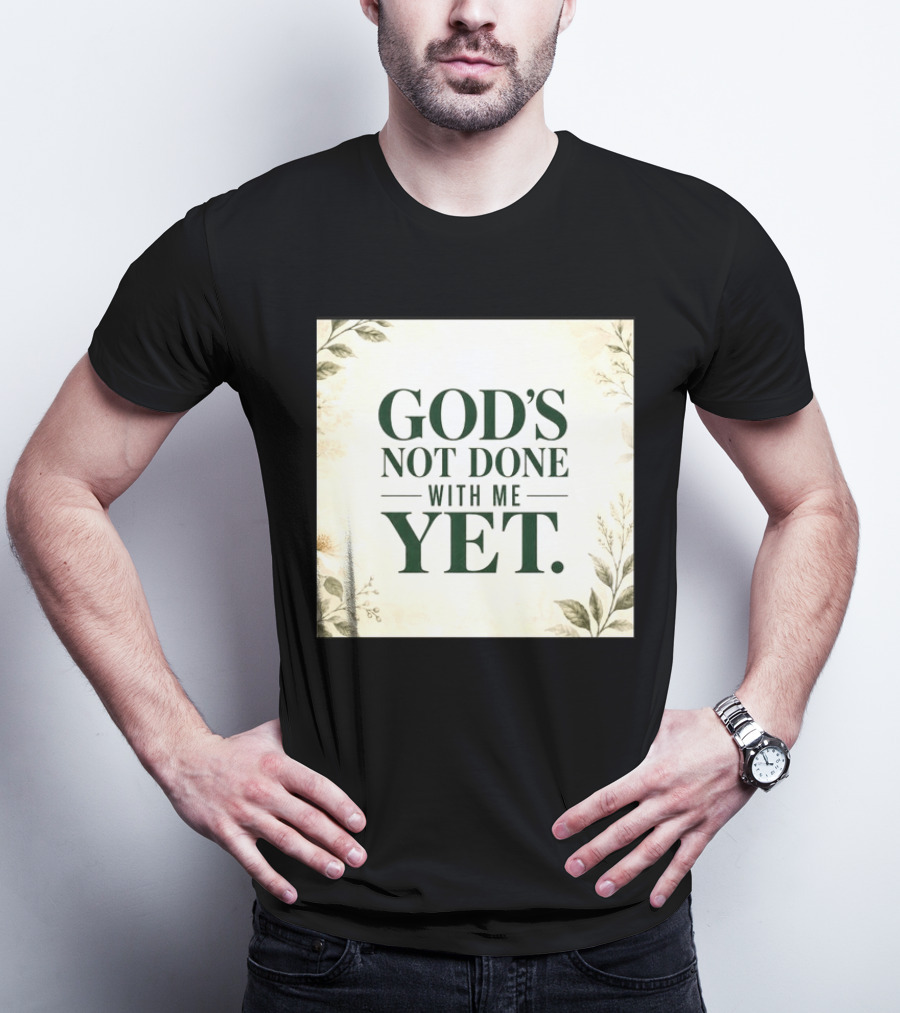 God's Not Done With Me Yet Inspirational Faith Encouragement Christian Message T-Shirt