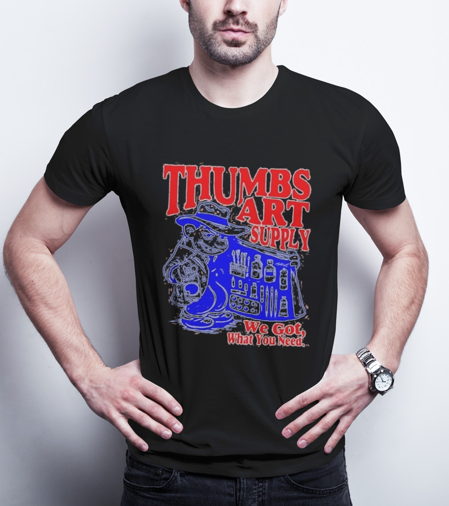 THUMBS ART SUPPLY We Got What You Need T-Shirt