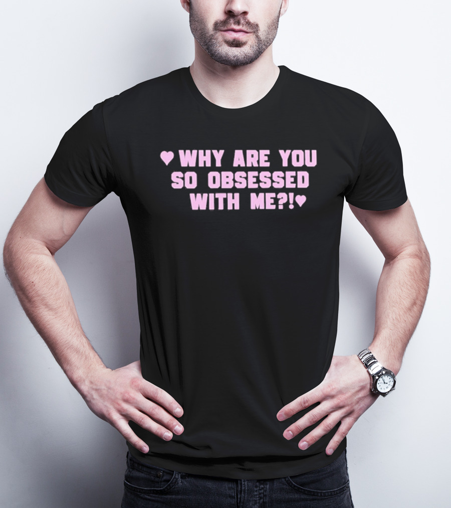 Why Are You So Obsessed With Me Text Pink Heart T-Shirt