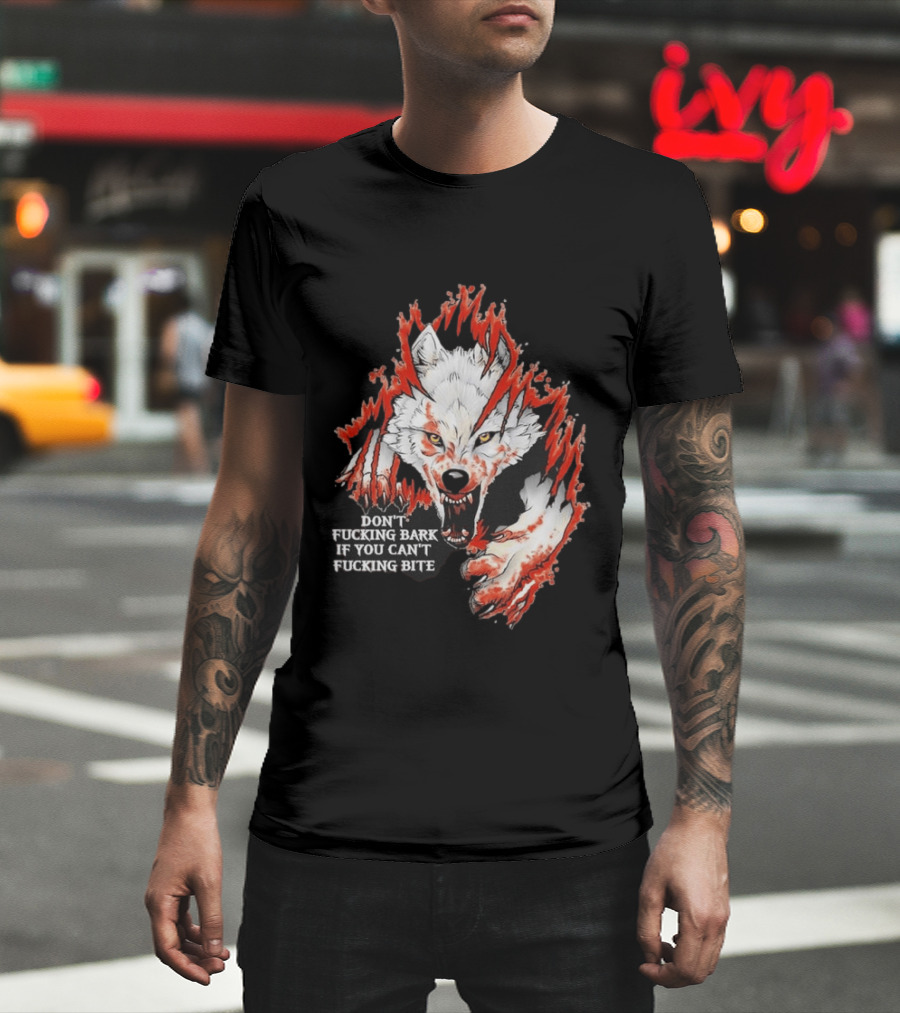 Don't Fucking Bark If You Can't Fucking Bite Fierce Wolf T-Shirt