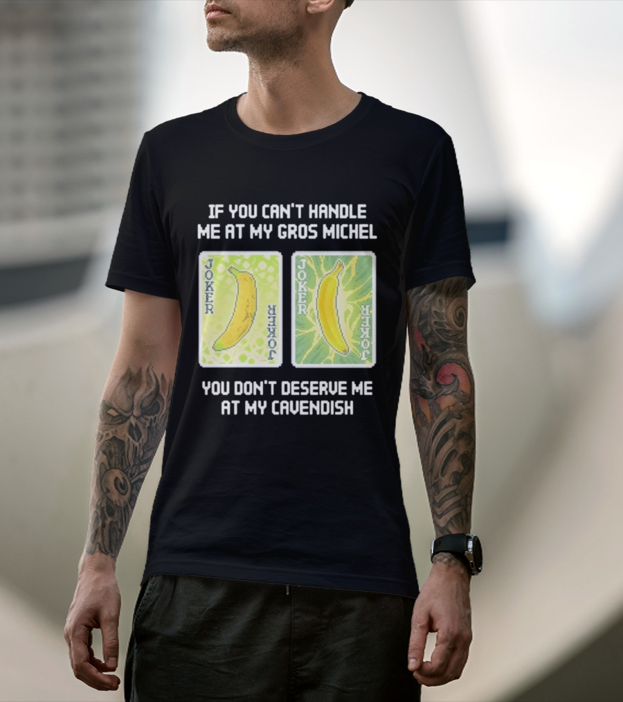If You Can't Handle Me At My Gros Michel You Don't Deserve Me At My Cavendish Joker Banana T-Shirt