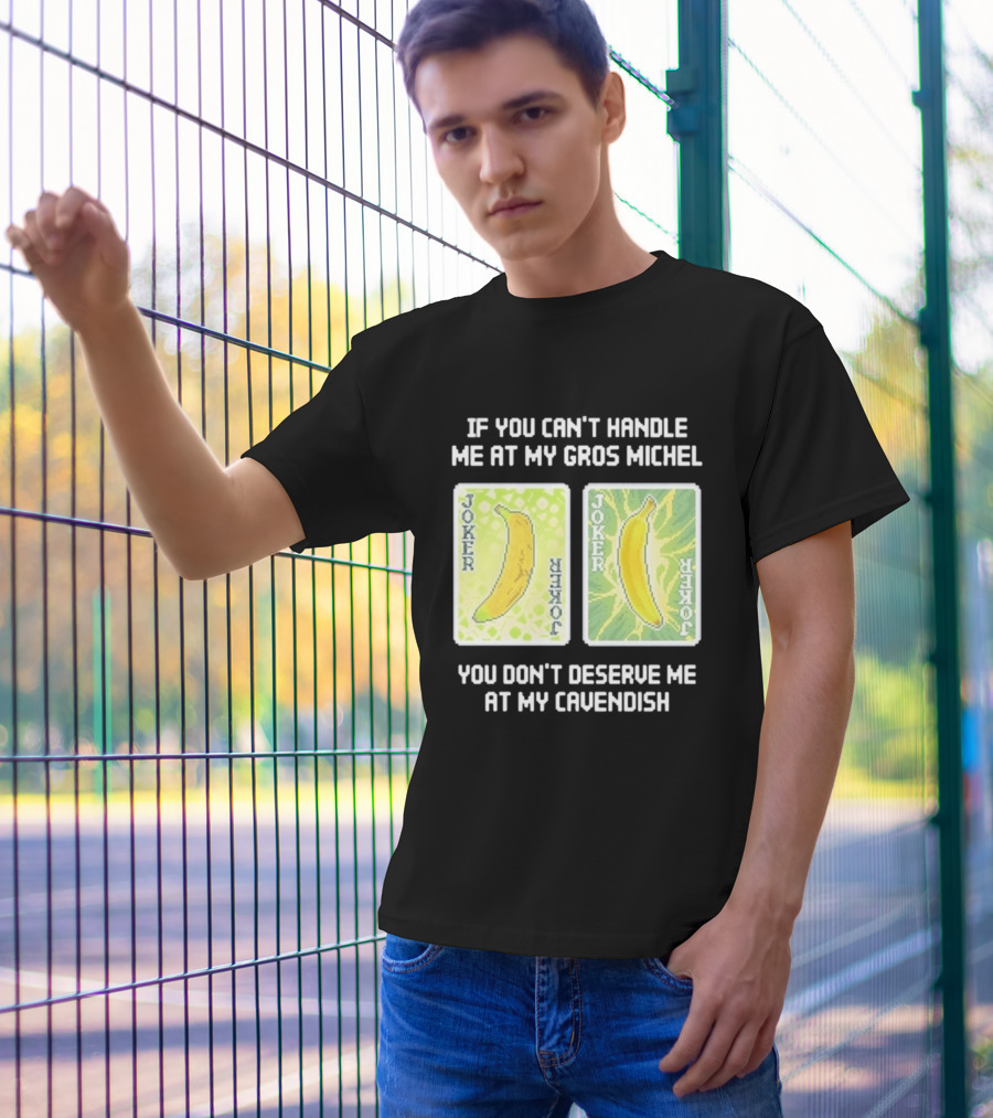 If You Can't Handle Me At My Gros Michel You Don't Deserve Me At My Cavendish Joker Banana T-Shirt