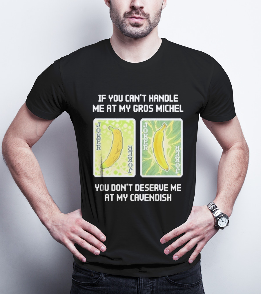 If You Can't Handle Me At My Gros Michel You Don't Deserve Me At My Cavendish Joker Banana T-Shirt
