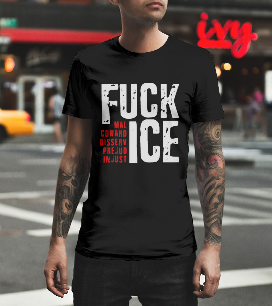 Fuck ICE Mal Coward Disserv Prejud In Just T-Shirt