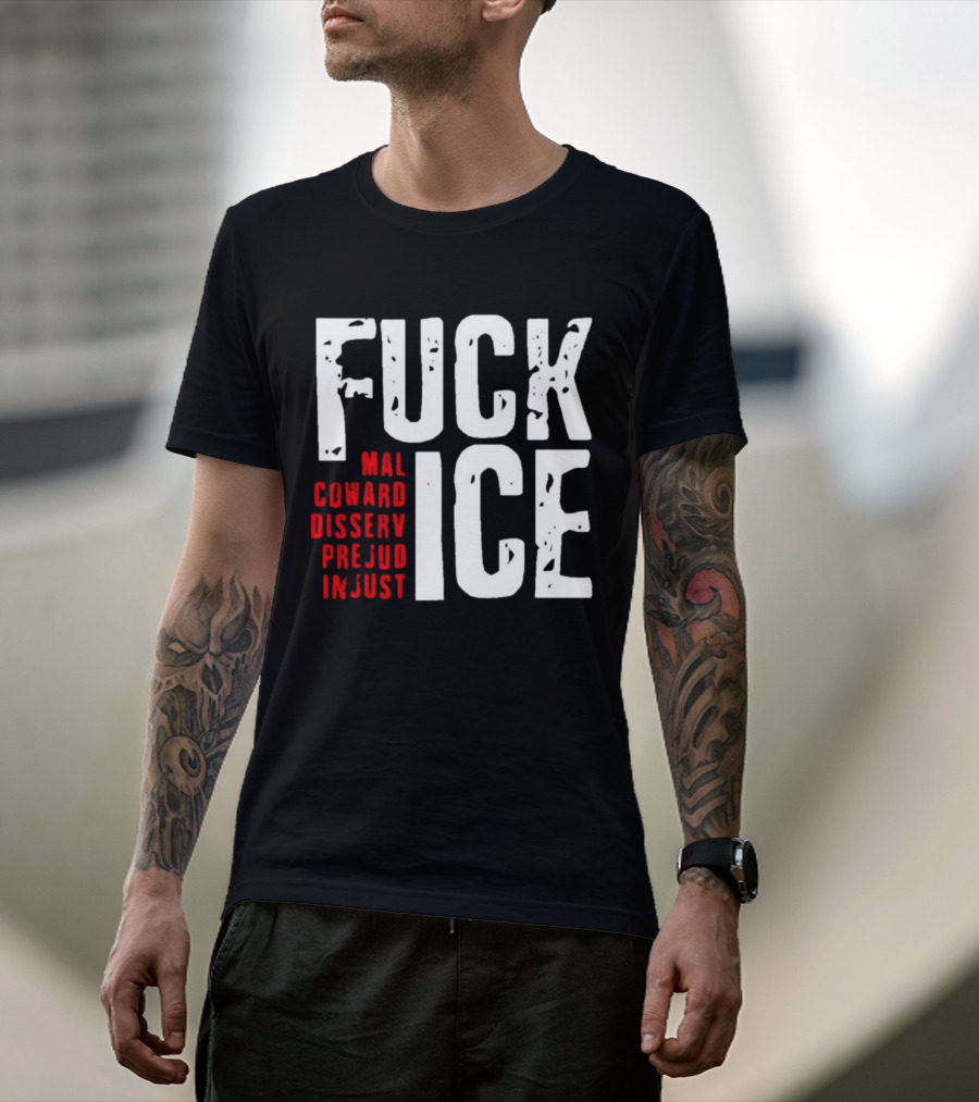 Fuck ICE Mal Coward Disserv Prejud In Just T-Shirt
