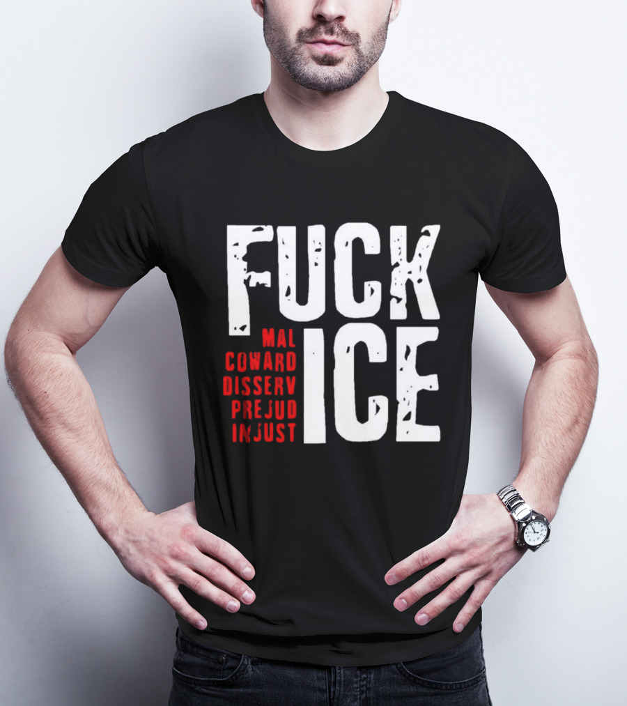 Fuck ICE Mal Coward Disserv Prejud In Just T-Shirt