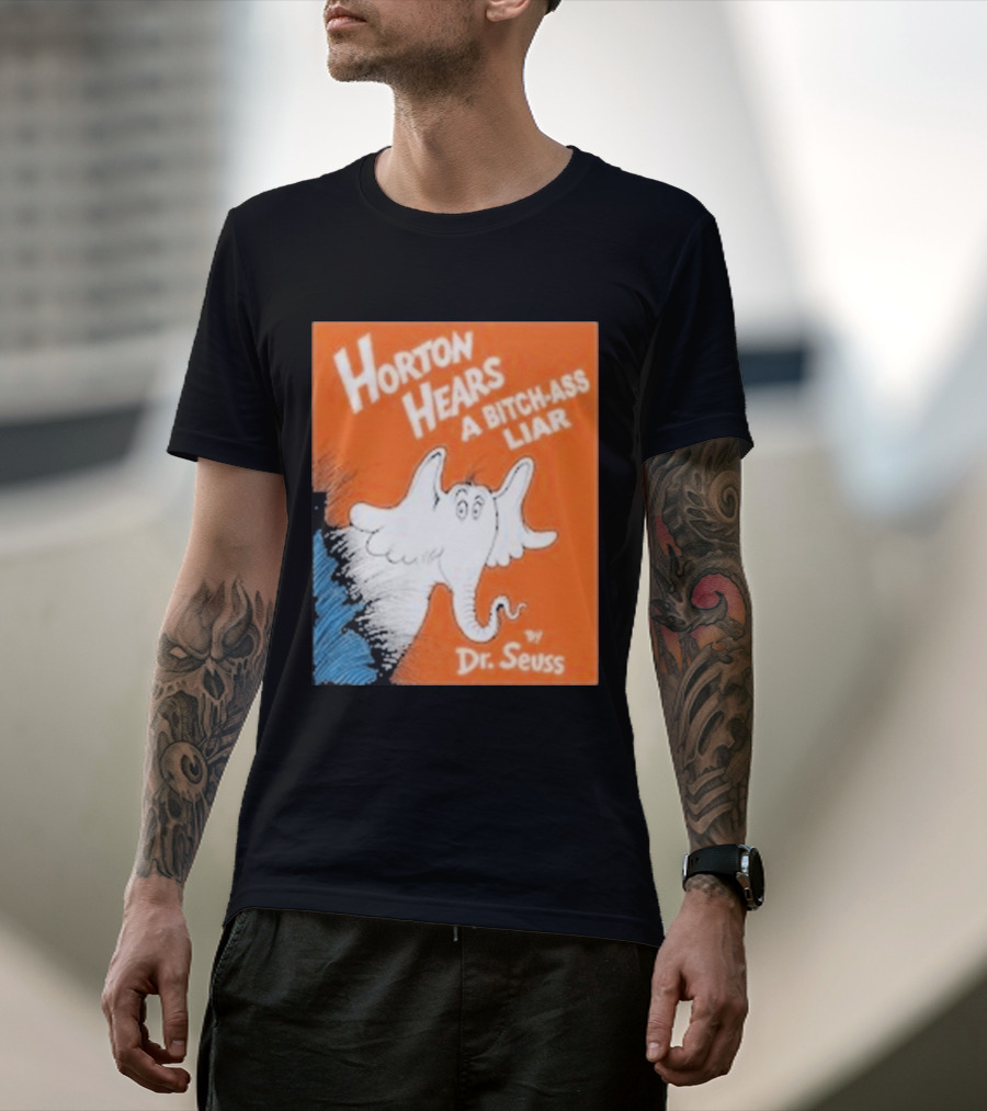 Horton Hears A Bitch Ass Liar Dr. Seuss Parody Elephant T-Shirt