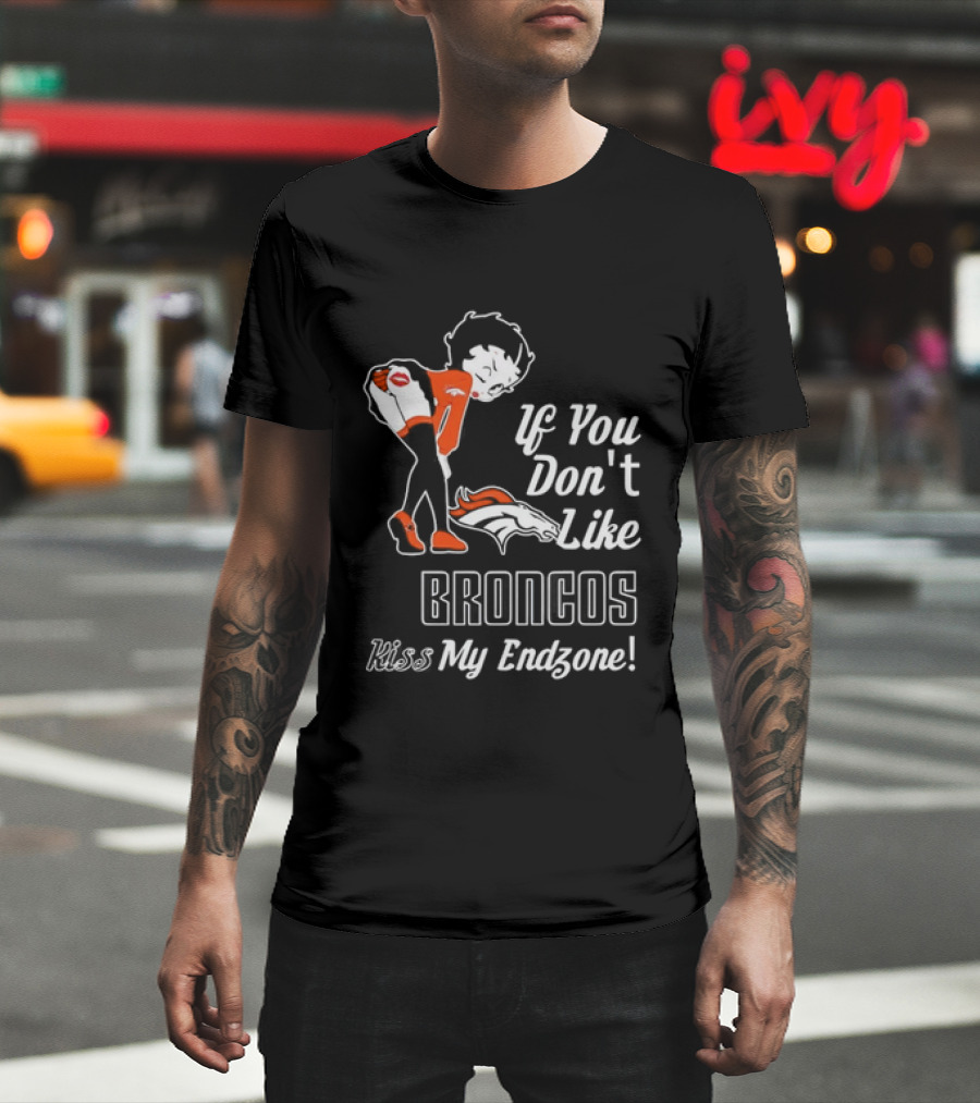 If You Don't Like Broncos Kiss My Endzone Football Fan T-Shirt