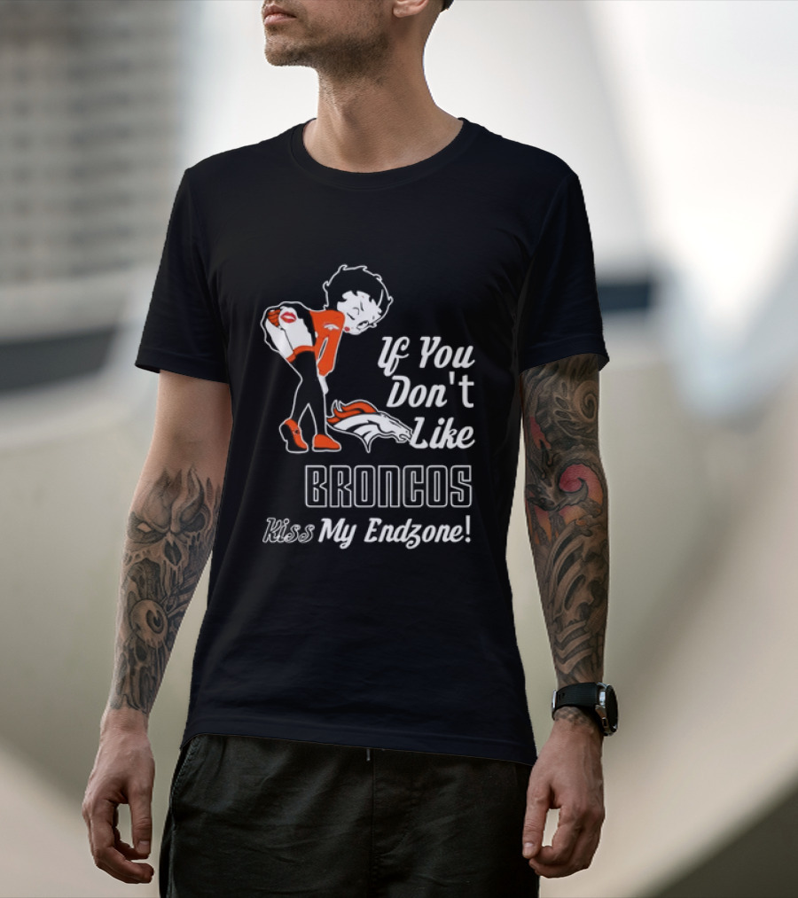 If You Don't Like Broncos Kiss My Endzone Football Fan T-Shirt
