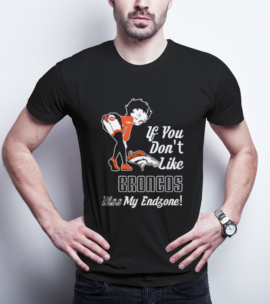If You Don't Like Broncos Kiss My Endzone Football Fan T-Shirt