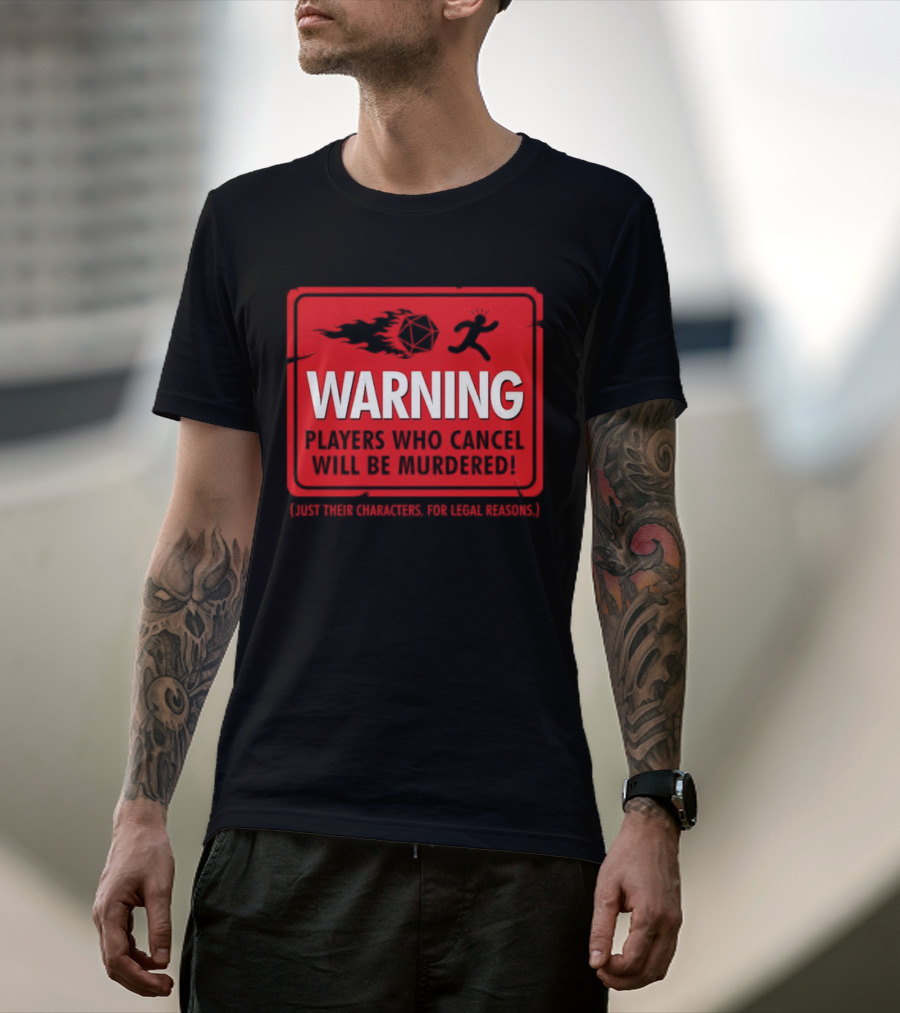 Warning Players Who Cancel Will Be Murdered Just Their Characters For Legal Reasons T-Shirt