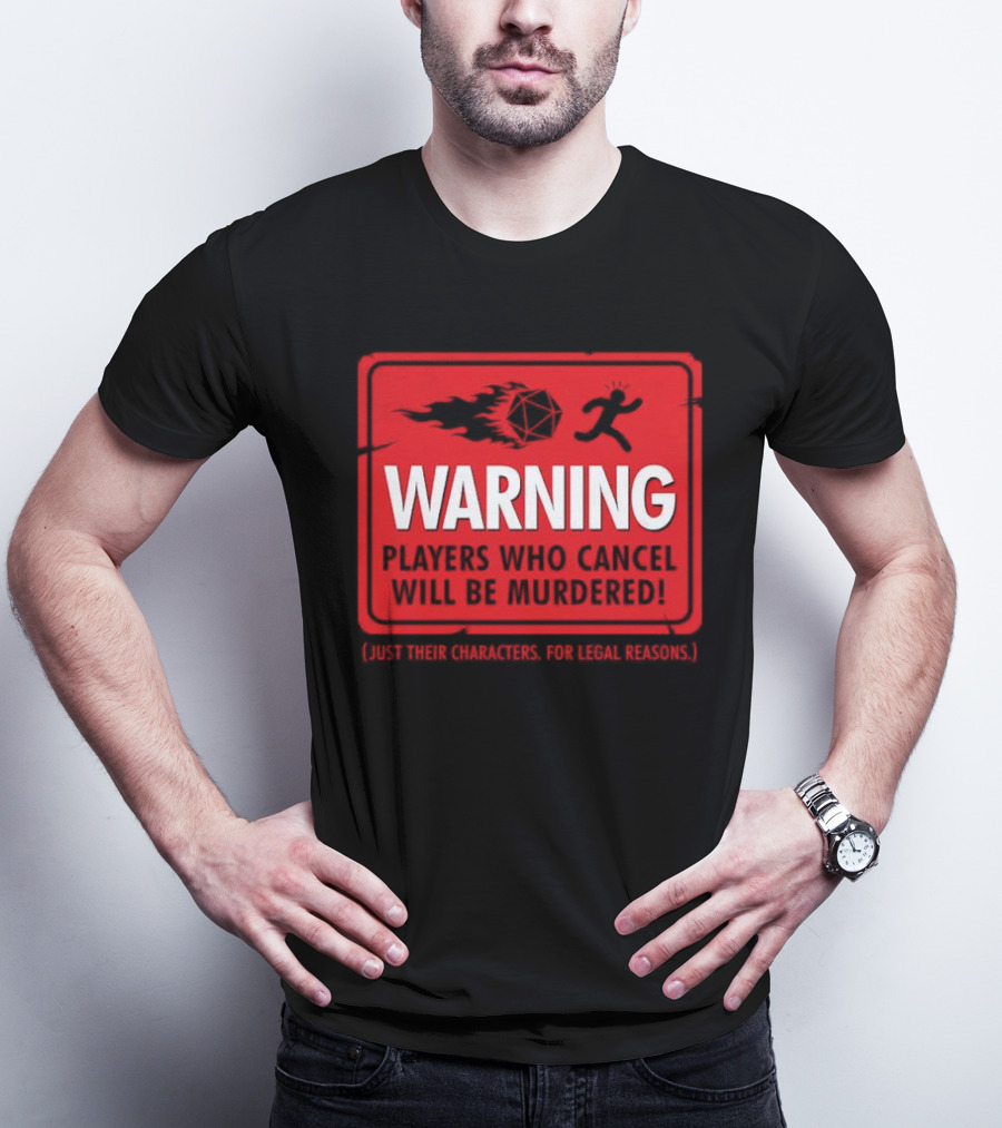 Warning Players Who Cancel Will Be Murdered Just Their Characters For Legal Reasons T-Shirt