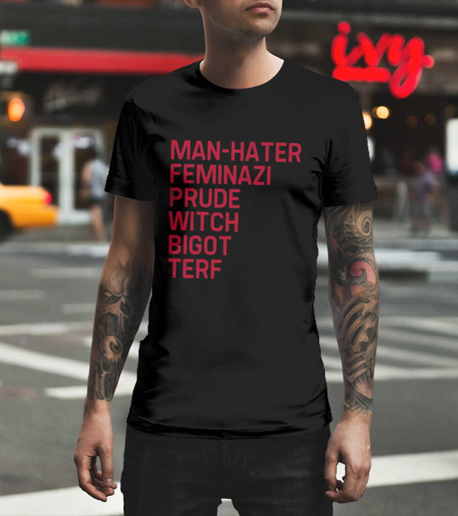 Man Hater Feminazi Prude Witch Bigot Terf T-Shirt