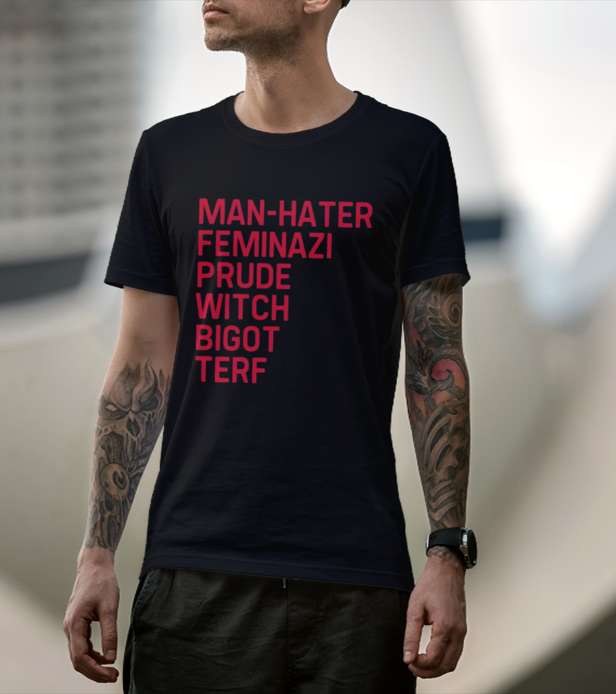 Man Hater Feminazi Prude Witch Bigot Terf T-Shirt