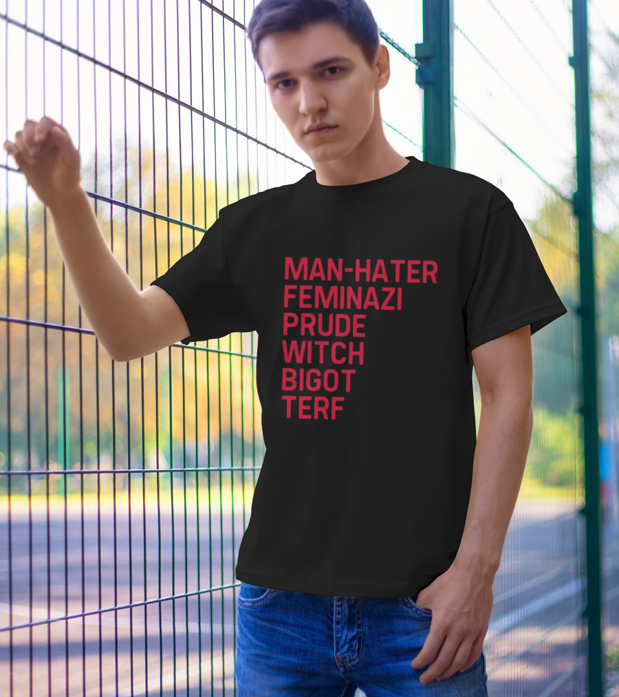 Man Hater Feminazi Prude Witch Bigot Terf T-Shirt