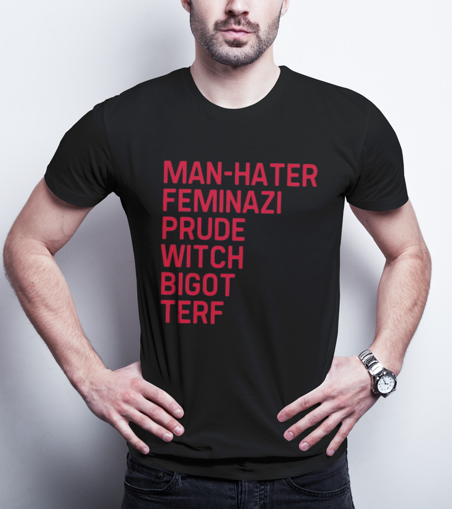 Man Hater Feminazi Prude Witch Bigot Terf T-Shirt