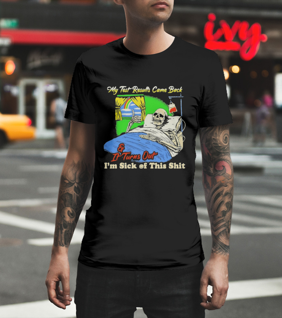 My Test Results Came Back And It Turns Out I'm Sick Of This Shit Skeleton Rainbow Hospital Bed T-Shirt