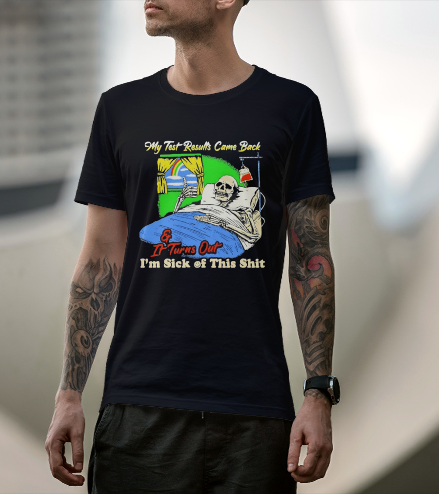My Test Results Came Back And It Turns Out I'm Sick Of This Shit Skeleton Rainbow Hospital Bed T-Shirt