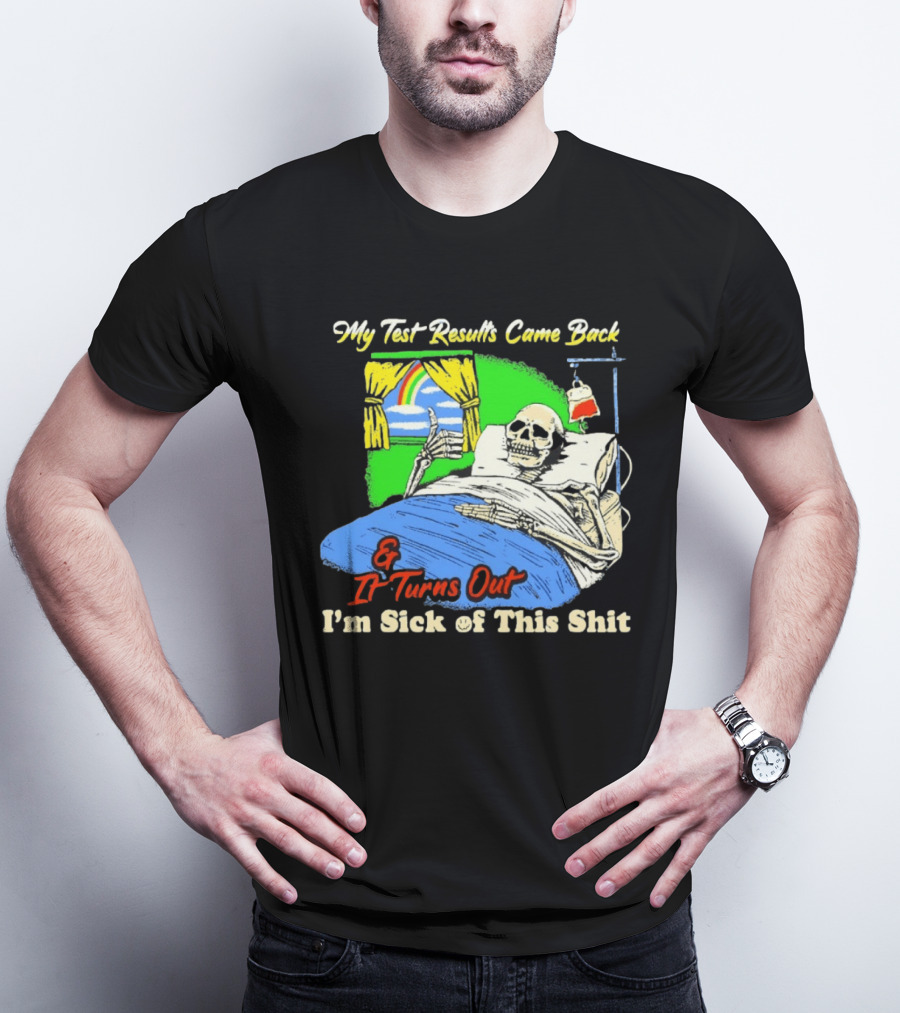 My Test Results Came Back And It Turns Out I'm Sick Of This Shit Skeleton Rainbow Hospital Bed T-Shirt