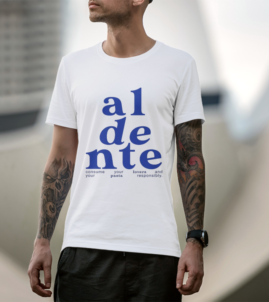 Al Dente Consume Your Pasta And Lovers Responsibly T-Shirt