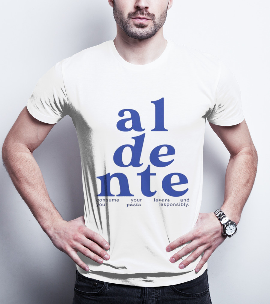 Al Dente Consume Your Pasta And Lovers Responsibly T-Shirt