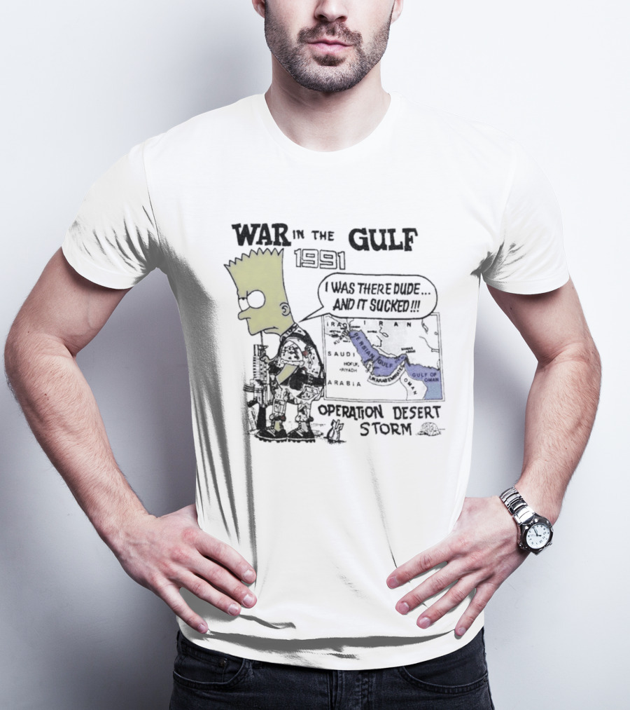 Bart Simpson War In The Gulf 1991 Operation Desert Storm I Was There Dude And It Shows It T-Shirt