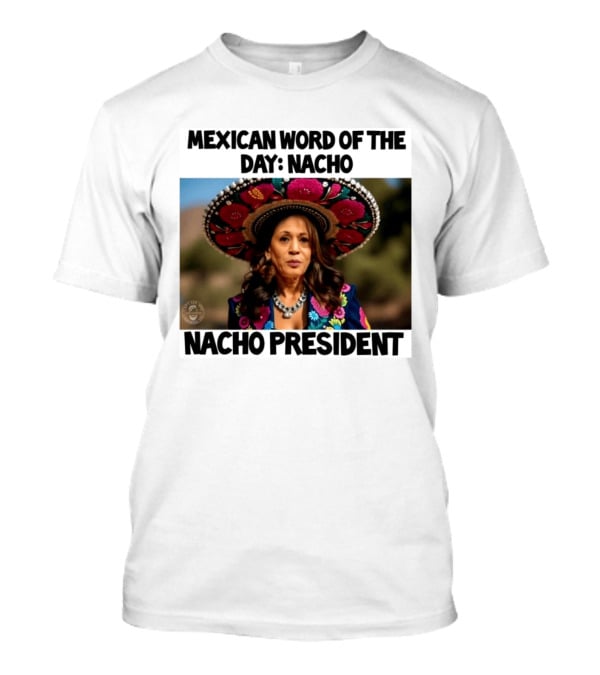 Mexican Word Of The Day Nacho Nacho President T-Shirt