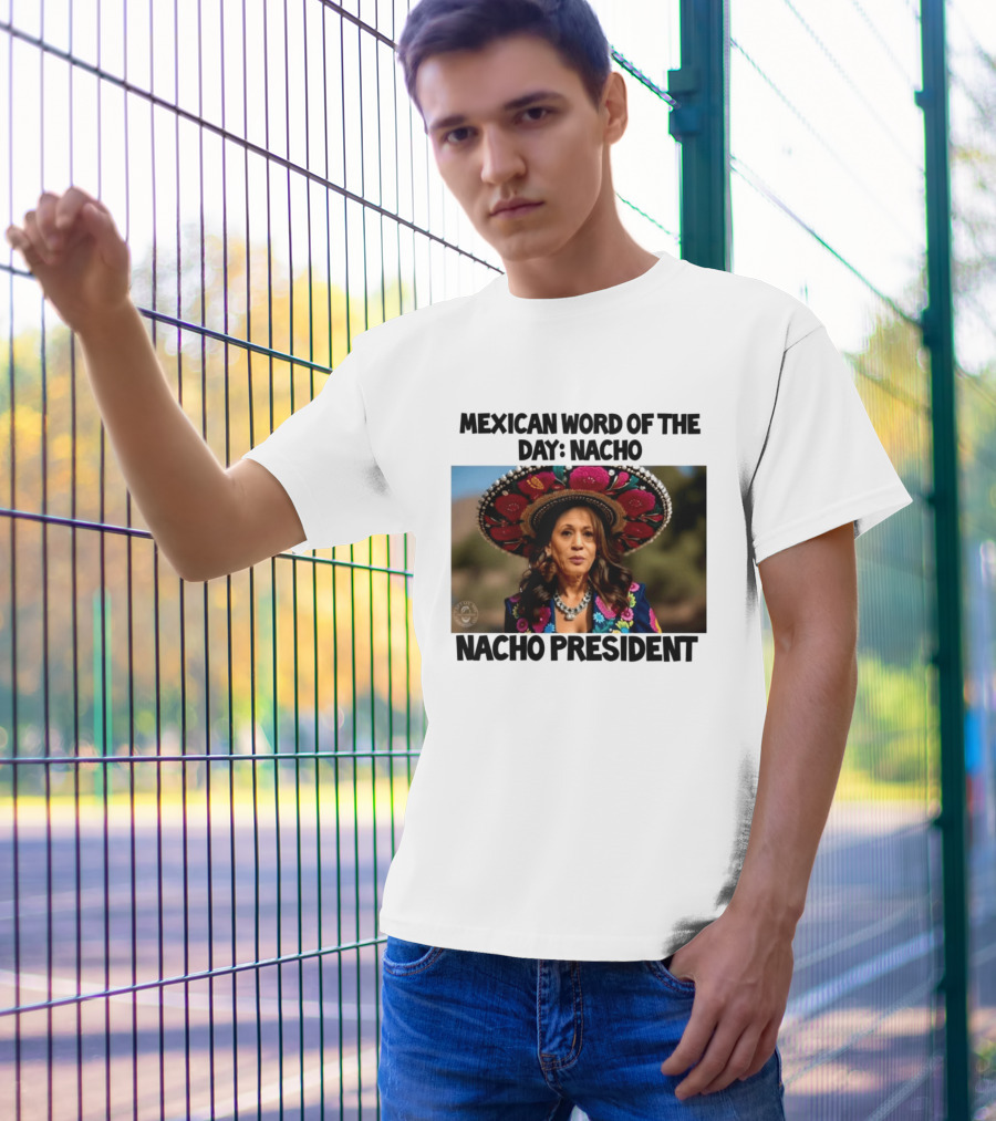 Mexican Word Of The Day Nacho Nacho President T-Shirt