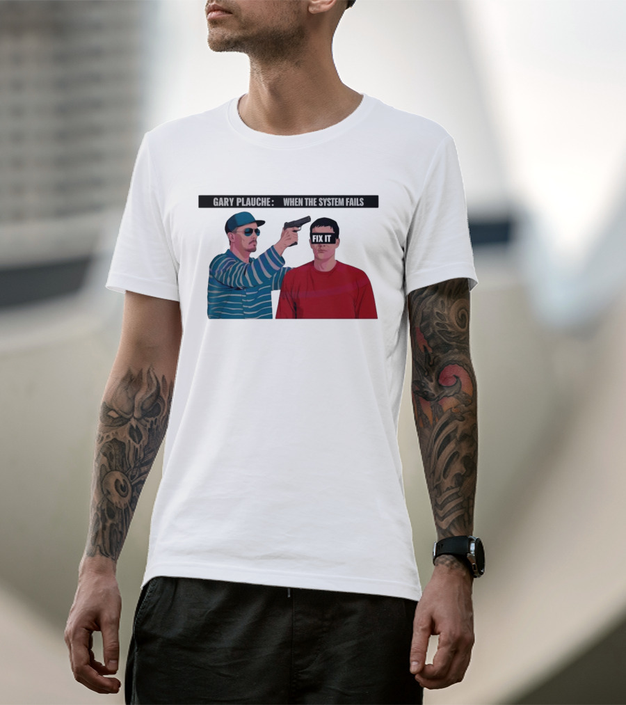 Gary Plauche When The System Fails Fix It T-Shirt