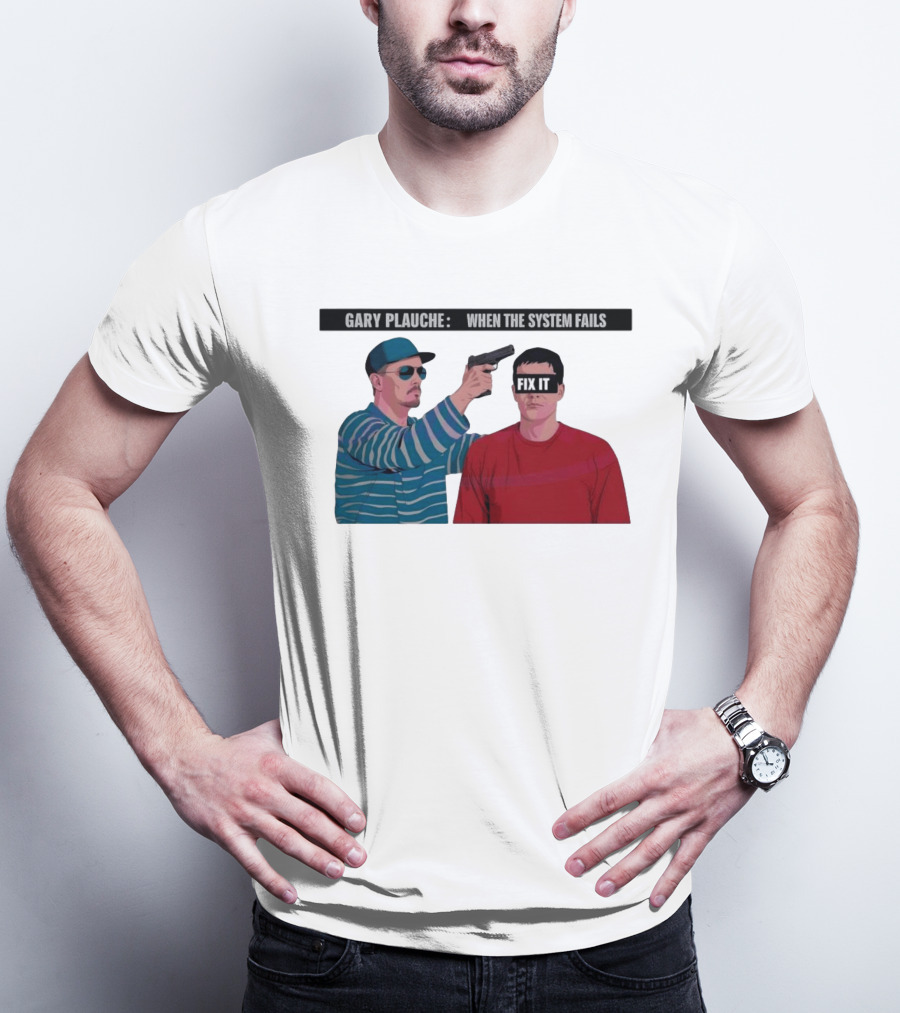 Gary Plauche When The System Fails Fix It T-Shirt