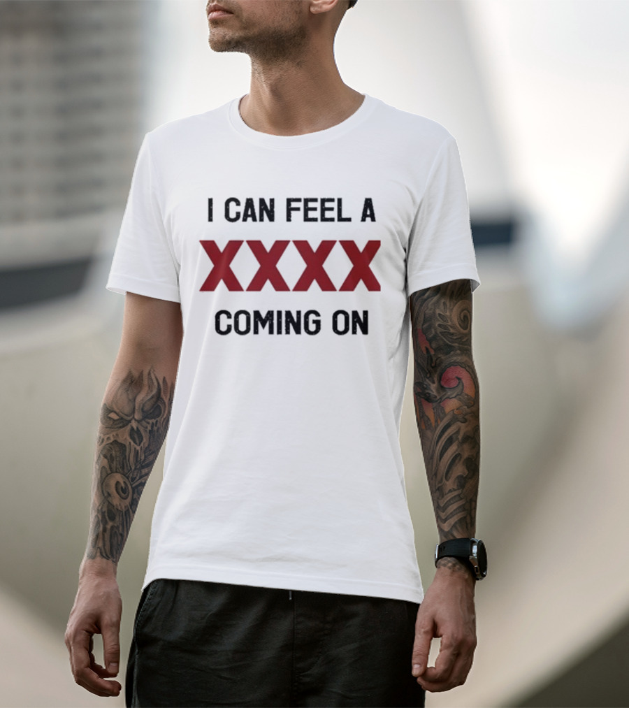 I Can Feel A XXXX Coming On 2025 Trendy T-Shirt