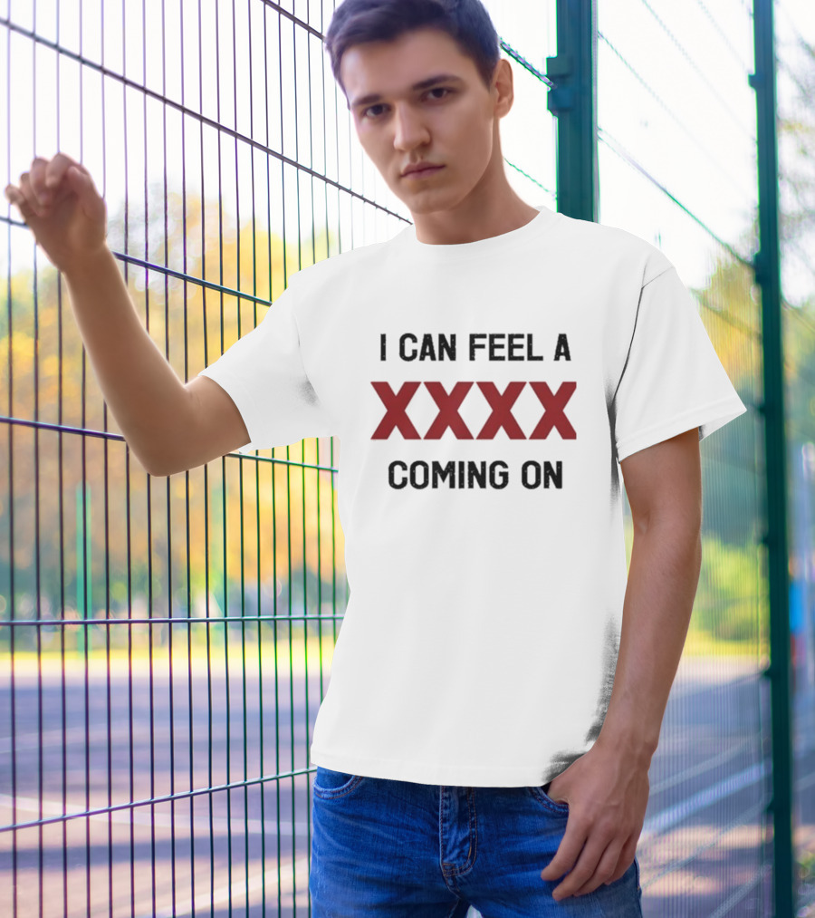 I Can Feel A XXXX Coming On 2025 Trendy T-Shirt