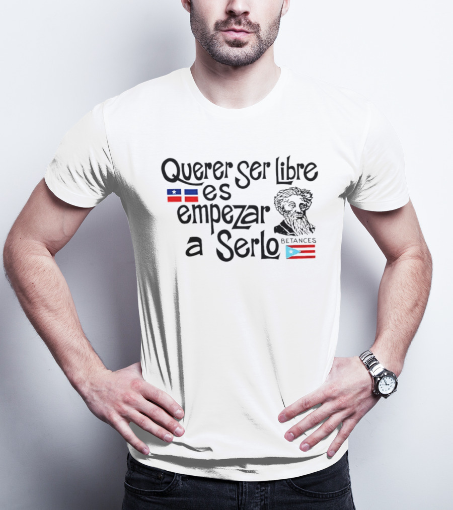Querer Ser Libre Es Empezar A Serlo Betances Puerto Rico Flag T-Shirt