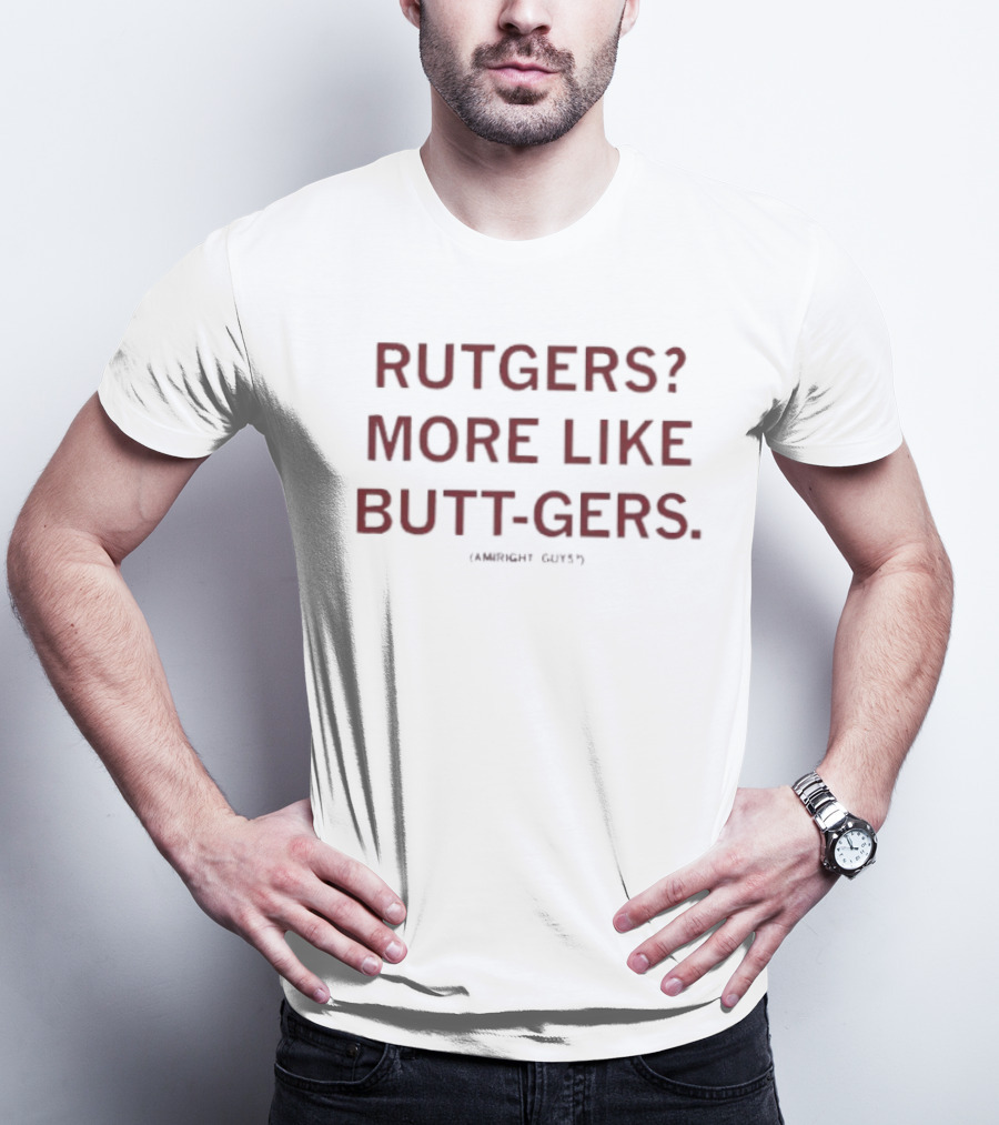 Rutgers More Like Butt Gers Am I Amiright Guys Humor T-Shirt