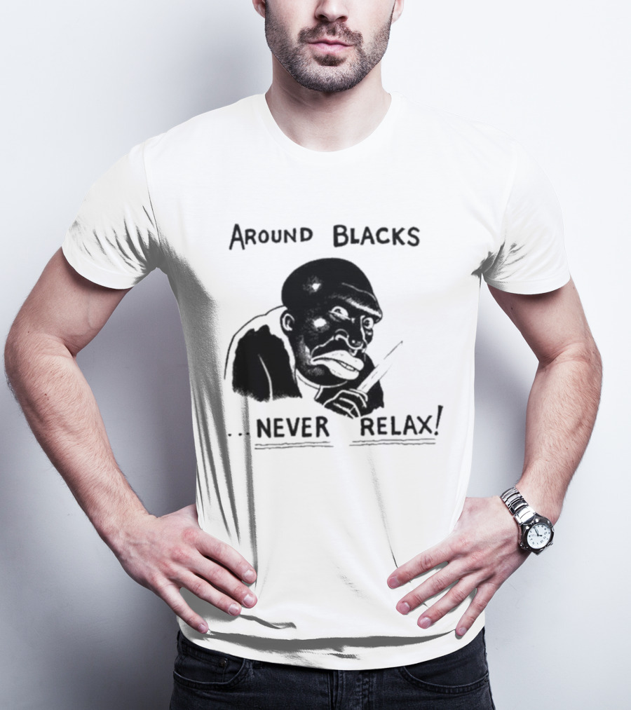 Original Around Blacks Never Relax Black Man T-Shirt