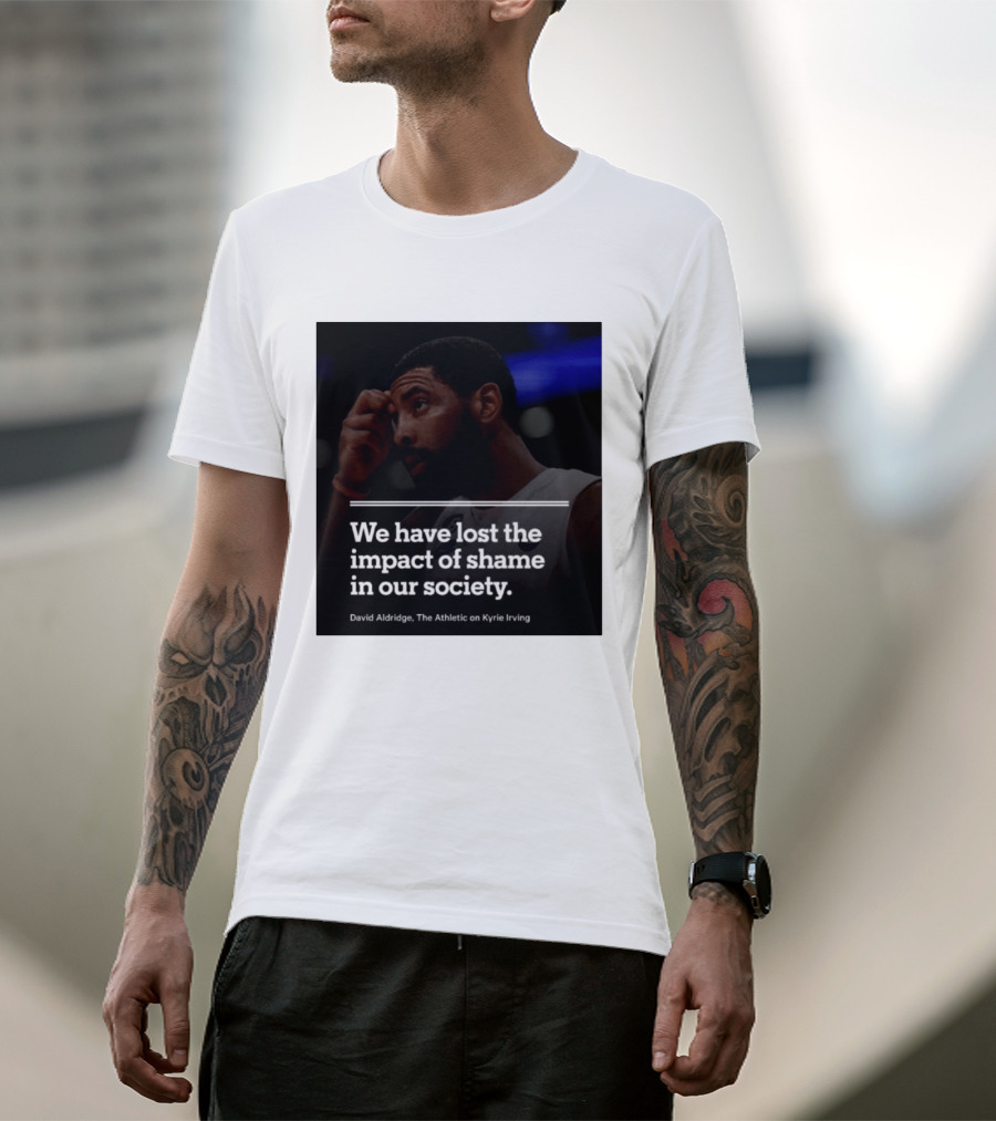 David Aldridge The Athletic On Kyrie Irving We Have Lost The Impact Of Shame In Our Society T-Shirt